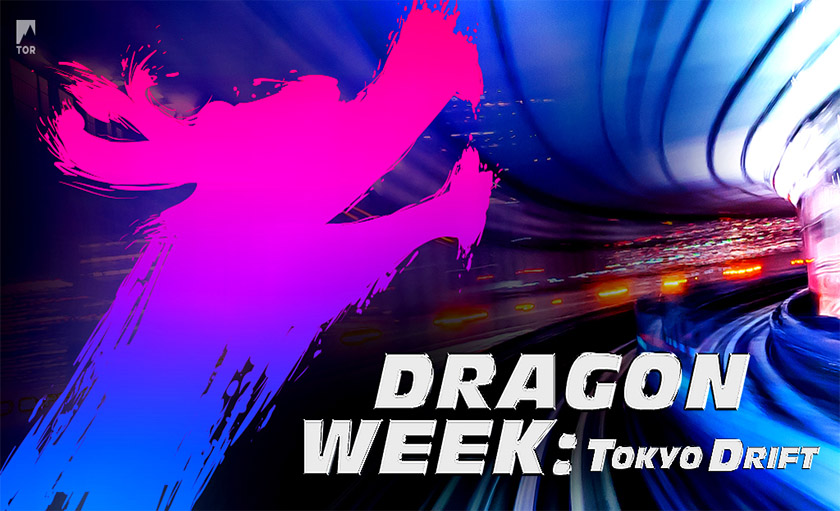 Tor Books Presents...Dragon Week: TOKYO DRIFT!